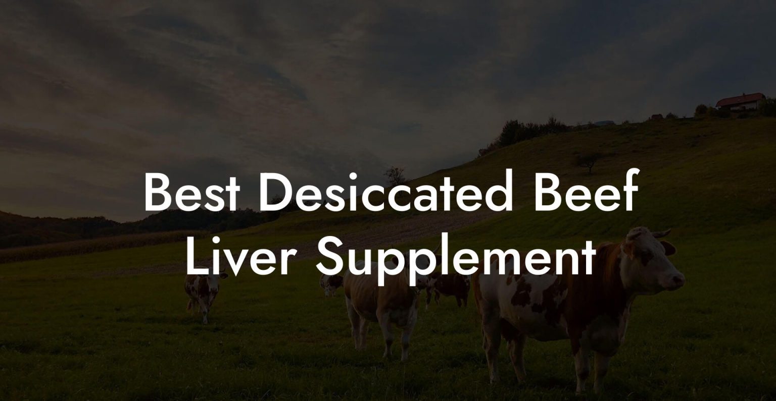 Best Desiccated Beef Liver Supplement - Beef Liver Powders