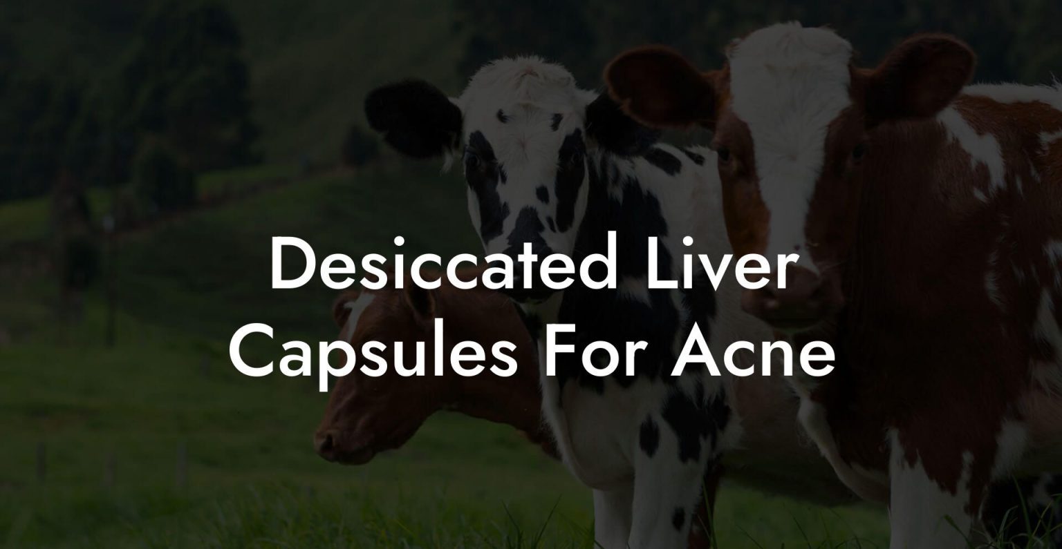 Desiccated Liver Capsules For Acne - Beef Liver Powders