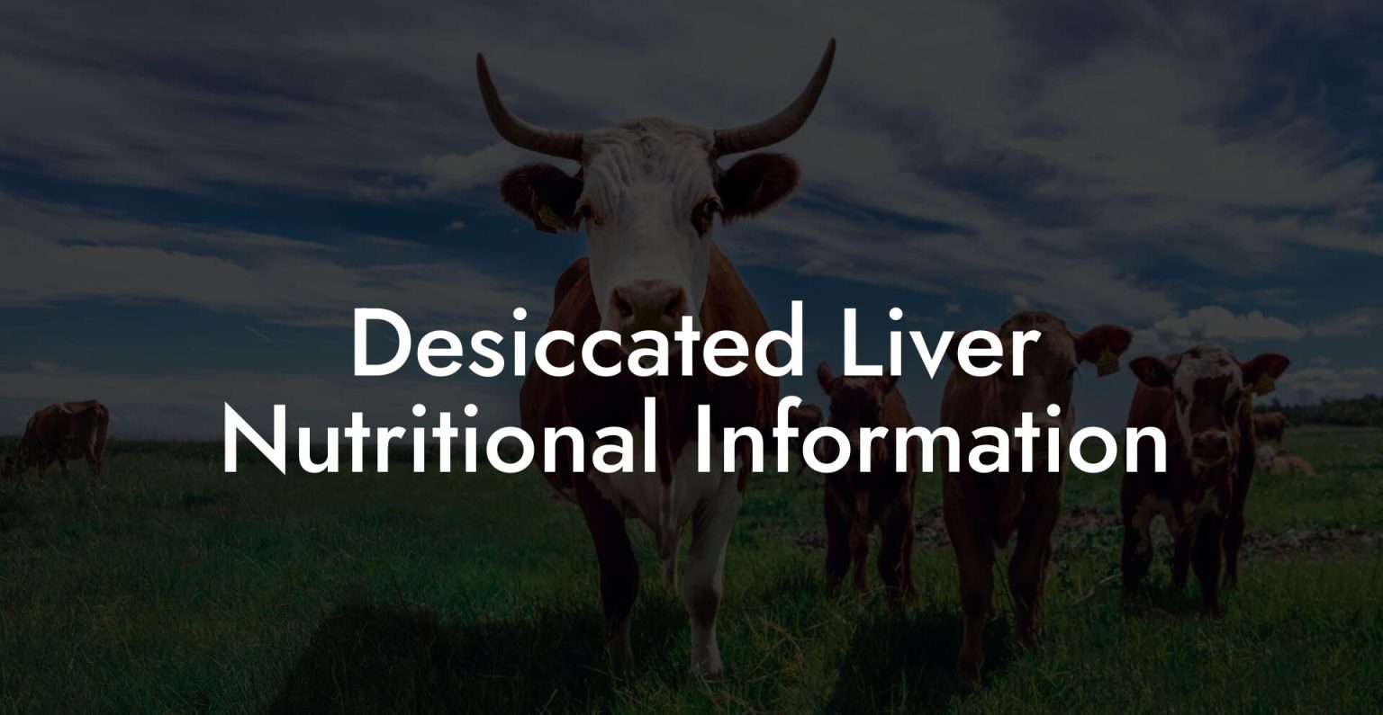 Desiccated Liver Nutritional Information - Beef Liver Powders