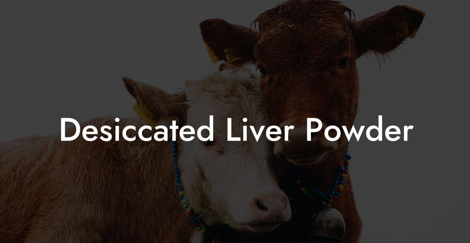 Desiccated Liver Powder - Beef Liver Powders