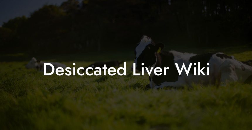 Desiccated Liver Wiki - Beef Liver Powders