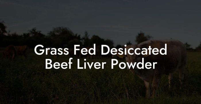 Grass Fed Desiccated Beef Liver Powder - Beef Liver Powders
