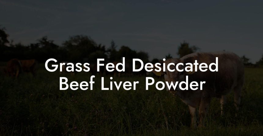 Grass Fed Desiccated Beef Liver Powder - Beef Liver Powders