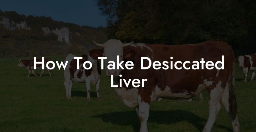 How To Take Desiccated Liver - Beef Liver Powders