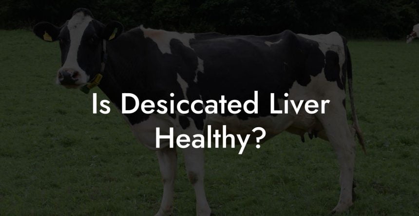 Desiccated Liver Nutritional Information - Beef Liver Powders