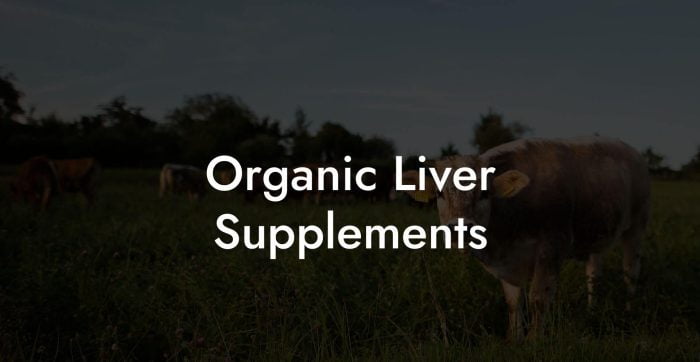 Organic Liver Supplements - Beef Liver Powders