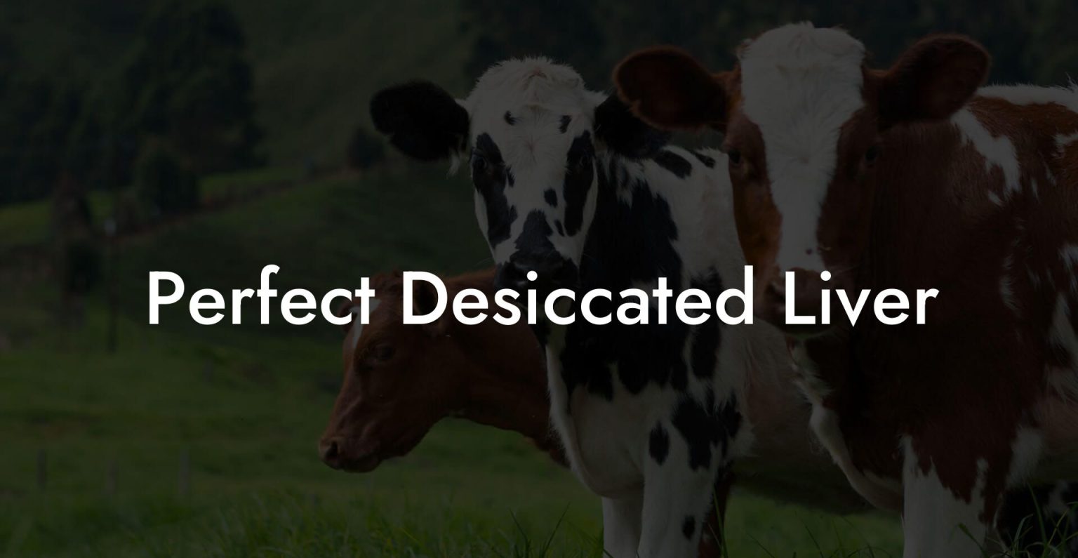 Perfect Desiccated Liver - Beef Liver Powders